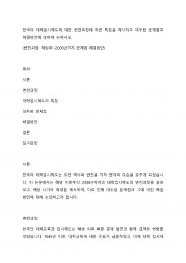 한국의 대학입시제도에 대한 변천과정에 따른 특징을 제시하고 대두된 문제점과 해결방안에 대하여 논하시오.-1페이지