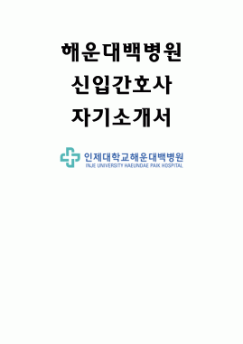 해운대백병원 자기소개서) 합격예문 해운대백병원 신입간호사 자소서 인제대학교 해운대백병원 자기소개서 지원동기 및 입사 후 포부 타인과 차별되는 나만의 핵심역량 인제대 해운대백병원 자소서 샘플-1페이지