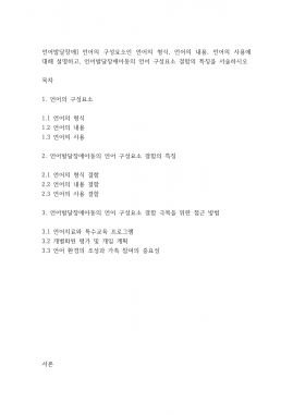 언어발달장애] 언어의 구성요소인 언어의 형식, 언어의 내용, 언어의 사용에 대해 설명하고, 언어발달장애아동의 언어 구성요소 결함의 특징을 서술하시오-1페이지