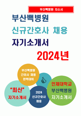 부산백병원 자기소개서) 2024년 부산백병원 자소서 합격예문 타인과 차별되는 나만의 핵심역량 부산백병원 지원동기 및 입사 후 포부 인제대학교 부산백병원 신입 신규간호사 자기소개서 샘플-1페이지