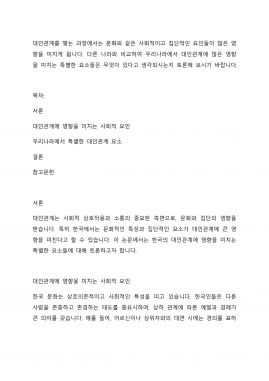 대인관계를 맺는 과정에서는 문화와 같은 사회적이고 집단적인 요인들이 많은 영향을 미치게 됩니다. 다른 나라와 비교하여 우리나라에서 대인관계에 많은 영향을 미치는 특별한 요소들은 무엇이 있다고 생각되시는지 토론해 보시기 바랍니다.-1페이지