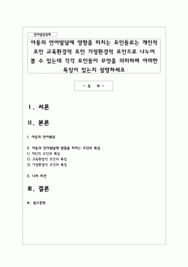 아동의 언어발달에 영향을 미치는 요인들로는 개인적 요인 교육환경적 요인 가정환경적 요인으로 나누어 볼 수 있는데 각각 요인들-1페이지