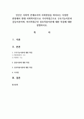 인간은 사회적 존재로서의 사회현상을 바라보는 다양한 관점에서 현대 사회학이론으로 거시적접근으로 구조기능이론과 갈등이론이며, 미시적접근인 상호작용이론에 대한 특징에 대한 설명하시오.-1페이지