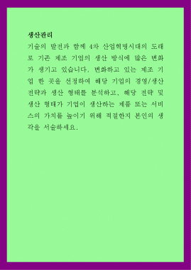 생산관리 ) 변화하고 있는 제조 기업 한 곳을 선정하여 해당 기업의 경영생산 전략과 생산 형태를 분석하고, 해당 전략 및 생산 형태가 기업이 생산하는 제품 또는 서비스의 가치를 높이기 위해 적절한지 본인의 생각을 서술하세요-1페이지