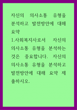 요약 ) 자신의 의사소통 유형을 분석하고 발전방안에 대해 요약 1-1페이지