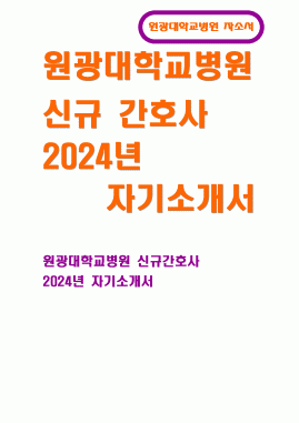 원광대학교병원 자기소개서) 합격 원광대학교병원 신규간호사 자소서 원광대병원 지원동기 및 입사 후 포부 성격의 장점 및 단점 원광대학교병원 간호업무를 수행함에 있어 필요한 핵심역량과 그 역량을 갖추기 위해 노력한 내용-1페이지