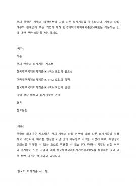 현재 한국은 기업의 상장여부에 따라 다른 회계기준을 적용합니다. 기업의 상장 여부와 관계없이 모든 기업에 대해 한국채택국제회계기준(K-IFRS)을 적용하는 것에 대한 찬반 의견을 제시하세요.-1페이지