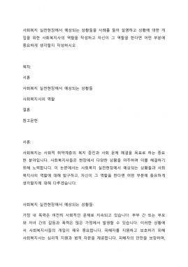 사회복지 실천현장에서 예상되는 상황들을 사례를 들어 설명하고 상황에 대한 개입을 위한 사회복지사의 역할을 작성하고 자신이 그 역할을 한다면 어떤 부분에 중요하게 생각할지 작성하시오-1페이지