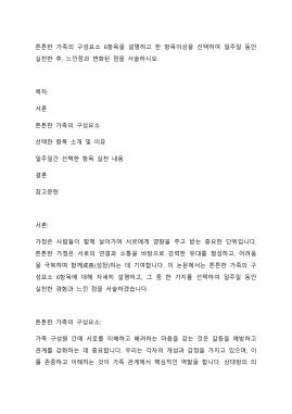 튼튼한 가족의 구성요소 6항목을 설명하고 한 항목이상을 선택하여 일주일 동안 실천한 후, 느낀점과 변화된 점을 서술하시요.-1페이지