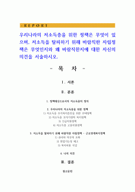 우리나라의 저소득층을 위한 정책은 무엇이 있으며 저소득을 탈피하기 위해 바람직한 자립정책은 무엇인지와 왜 바람직한지에 대한 자신의 의견을 서술하시오-1페이지