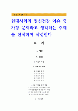 현대사회의 정신건강 이슈 중 가장 문제라고 생각하는 주제를 선택하여 작성한다-1페이지