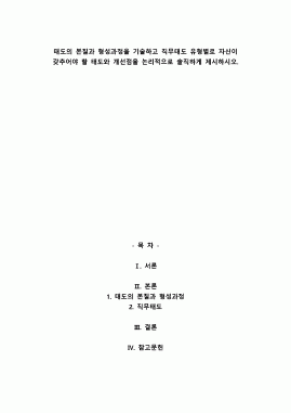 태도의 본질과 형성과정을 기술하고 직무태도 유형별로 자신이 갖추어야 할 태도와 개선점을 논리적으로 솔직하게 제시하시오-1페이지