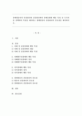 장애영유아의 안전관리와 건강관리에서 장애유형별 행동 특성 중 두가지를 선택하여 특성을 제시하고 장애영유아 건강관리의 중요성을 제시하시오.-1페이지