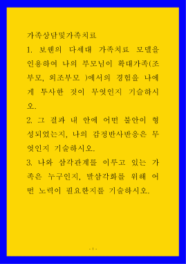 가족상담및가족치료 ) 보웬의 다세대 가족치료 모델을 인용하여 나의 부모님이 확대가족(조부모, 외조부모 )에서의 경험을 나에게 투사한 것이 무엇인지 기슬하시오-1페이지