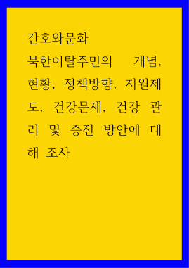 간호와문화 ) 북한이탈주민의 개념, 현황, 정책방향, 지원제도, 건강문제, 건강 관리 및 증진 방안에 대해 조사-1페이지