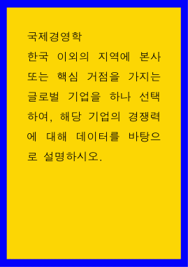 국제경영 ) 한국 이외의 지역 본사 또는 핵심 거점 가지는 글로벌 기업을 하나 선택하여, 해당 기업의 경쟁력에 대해 데이터를 바탕으로 설명하시오-1페이지