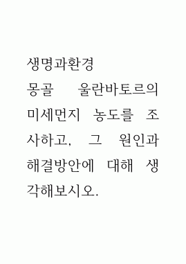 생명과환경 ) 몽골 울란바토르의 미세먼지 농도를 조사하고, 그 원인과 해결방안에 대해 생각해보시오-1페이지