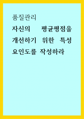 품질관리 ) 자신의 평균평점을 개선하기 위한 특성 요인도를 작성하라-1페이지