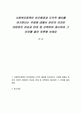 사회복지정책이 빈곤함정과 도덕적 해이를 야기한다는 주장에 대해서 본인의 의견은 어떠한지 찬성과 반대 중 선택하여 제시하여 그 이유를 들어 토론해 보세요-1페이지