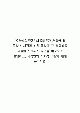 [오늘날의프랑스4]볼테르가 개입한 장 칼라스 사건과 에밀 졸라가 그 부당성을 고발한 드레퓌스 사건을 비교하여 설명하고, 지식인의 사회적 역할에 대해 논하시오-1페이지