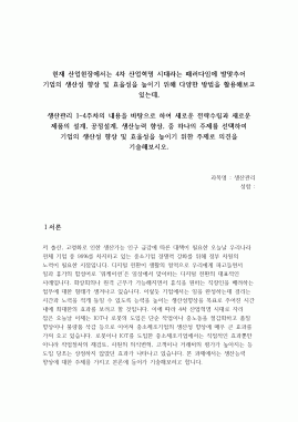 현재 산업현장에서는 4차 산업혁명 시대라는 패러다임에 발맞추어 기업의 생산성 향상 및 효율성을 높이기 위해 다양한 방법을 활용해보고 있는데, 생산관리 1~4주차의 내용을 바탕으로 하여 새로운 전략수립과 새로운 제품의 설계, 공정설계, 생산능력 향상, 중 하나의 주제를 선택하여 기업의 생산성 향상 및 효율성을 높이기 위한 주제로 의견을 기술해보시오.-1페이지