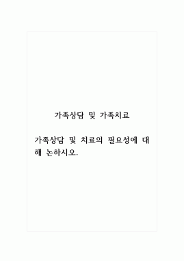 가족상담및가족치료_가족상담 및 치료의 필요성에 대해 논하시오-1페이지