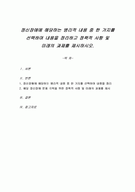 정신장애에 해당하는 병리적 내용 중 한 가지를 선택하여 내용을 정리하고 정책적 사항 및 미래의 과제를 제시하시오.-1페이지