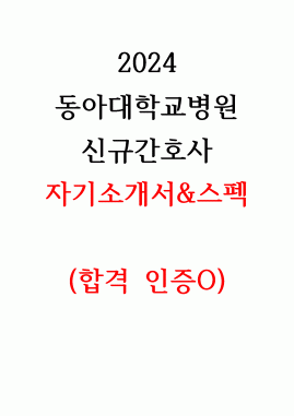 2024 동아대학교병원 신규간호사 합격 자기소개서, 스펙(합격인증O)-1페이지