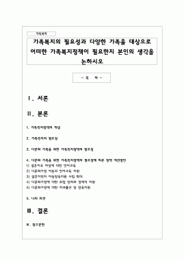 가족복지의 필요성과 다양한 가족을 대상으로 어떠한 가족복지정책이 필요한지 본인의 생각을 논하시오-1페이지