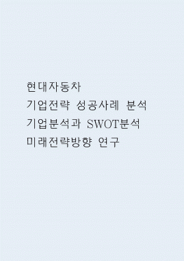 현대자동차 전략 성공사례 분석 및 현대자동차 기업분석과 SWOT분석 및 현대자동차 미래전략방향 연구-1페이지