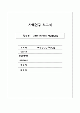 [모성간호학실습] [A+받은과제] 자궁선근증 Adenomyosis CASESTUDY(케이스스터디)-1페이지