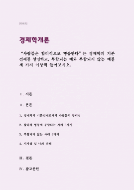 사람들은 합리적으로 행동한다는 경제학의 기본 전제를 설명하고 부합되는 예와 부합되지 않는 예를 세가지 이상씩 들어보시오(A+)-1페이지