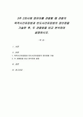 3주 2차시에 영유아를 관찰할 때 관찰의 목적시간표집법과 빈도사건표집법의 장단점을 기술한 후, 두 관찰법을 비교 분석하여 설명하시오.-1페이지