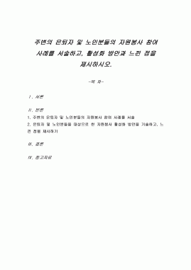 주변의 은퇴자 및 노인분들의 자원봉사 참여 사례를 서술하고, 활성화 방안과 느낀 점을 제시하시오.-1페이지