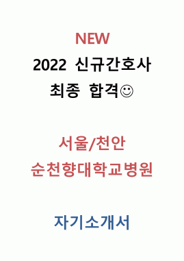 2022 최종합격 서울,천안 순천향대학교병원 간호사 자기소개서-1페이지