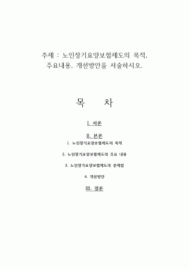 노인장기요양보험제도의 목적, 주요내용, 개선방안을 서술하시오-1페이지