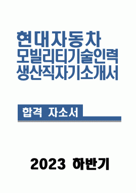 (2023년 하반기 현대자동차 모빌리티기술인력 자기소개서) 합격 현대자동차 생산직 자기소개서 현대자동차 모빌리티기술인력 자소서 자신이 모빌리티 기술인력이라고 생각하는 이유 협업을 통해서 문제를 해결해본 경험과 그 과정 스스로 목표를 설정해서 달성해나가는 과정에서 겪은 어려움-1페이지