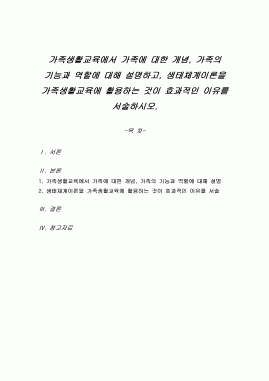 가족생활교육에서 가족에 대한 개념, 가족의 기능과 역할에 대해 설명하고, 생태체계이론을 가족생활교육에 활용하는 것이 효과적인 이유를 서술하시오.-1페이지