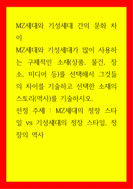 MZ세대와 기성세대 간의 문화 차이 MZ세대와 기성세대가 많이 사용하는 구체적인 소재상품, 물건, 장소, 미디어 등를 선택해서 그것들의 차이를 기술하고 선택한 소재의 스토리역사를 기술하시오-1페이지