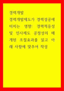 경력개발 경력개발제도가 경력성공에 미치는 영향 경력적응성 및 인사제도 공정성의 매개된 조절효과를 읽고 아래 사항에 맞추어 작성-1페이지