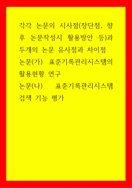 논문비교 각각 논문의 시사점(장단점, 향후 논문작성시 활용방안 등)과 두개의 논문 유사점과 차이점, 논문(가표준기록관리시스템의 활용현황 연구, 논문(나표준기록관리시스템 검색 기능 평가-1페이지