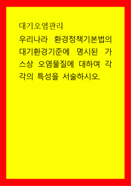 대기오염관리 우리나라 환경정책기본법의 대기환경기준에 명시된 가스상 오염물질에 대하여 각각의 특성을 서술하시오-1페이지