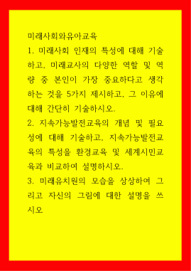 미래사회와유아교육 미래사회 인재 특성에 대해 기술, 미래교사의 다양한 역할 및 역량 중 본인이 가장 중요하다고 생각하는 것을 5가지 제시하고, 그 이유에 대해 간단히 기술-1페이지