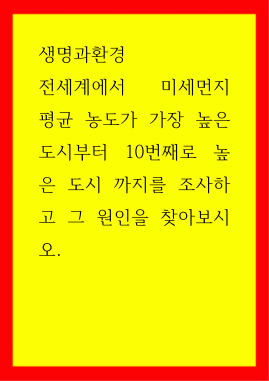 생명과환경 1전세계에서 미세먼지 평균 농도가 가장 높은 도시 10번째로 높은 도시 까지를 조사 그 원인-1페이지