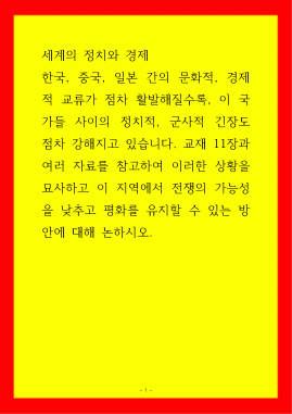 세계의 정치와 경제 한국, 일본, 중국간의 문화적, 경제적 교류가 점차 활발해질수록, 이 국가들 사이의 정치적, 군사적 긴장도 점차 강해지고 있습니다-1페이지