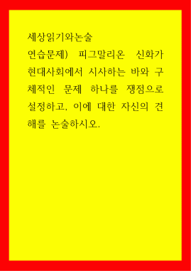 세상읽기와논술 피그말리온 신화가 현대사회에서 시사하는 바와 구체적인 문제 하나를 쟁점으로 설정하고, 이에 대한 자신의 견해를 논술하시오-1페이지