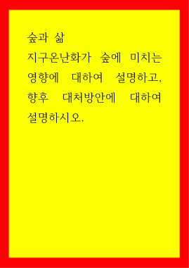 숲과 삶 지구온난화가 숲에 미치는 영향에 대하여 설명하고, 향후 대처방안에 대하여 설명하시오-1페이지