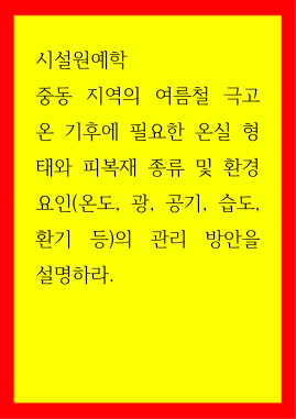 시설원예 - 중동 지역의 여름철 극고온 기후에 필요한 온실 형태와 피복재 종류 및 환경 요인(온도, 광, 공기, 습도, 환기 등)의 관리 방안을 설명하라-1페이지