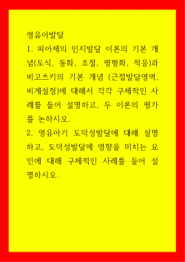 영유아발달 피아제의 인지발달 이론의 기본 개념(도식, 동화, 조절, 평형화, 적응)과 비고츠키의 기본 개념 (근접발달영역, 비계설정)에 대해서 각각 구체적인 사례를 들어 설명하고, 두 이론의 평가-1페이지