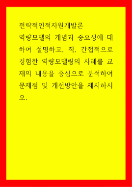 전략적 인적자원 개발론 역량모델 개념과 중요성에 대하여 설명, 직, 간접적으로 경험한 역량모델링의 사례를 교재의 내용을 중심으로 분석하여 문제점 및 개선방안을 제시-1페이지